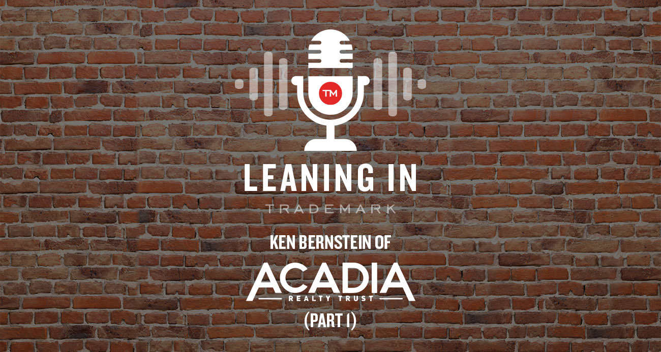 US Retail Real Estate with Acadia's Ken Bernstein (Part 1) - Trademark ...